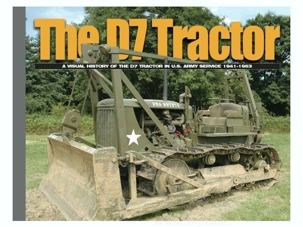 D7 Tractor A Visual History Of The D7 Tractor In U.S. Army Service 1941 ...